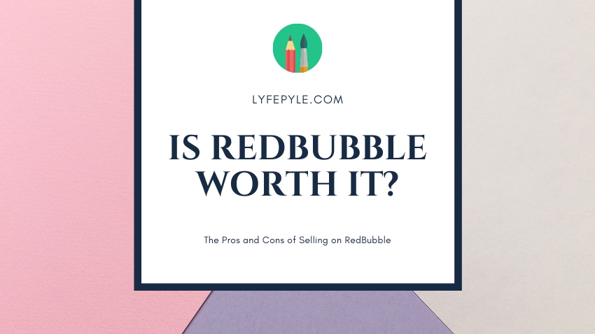 Is RedBubble Worth It? | Pros and Cons of Selling on RedBubble | Lyfepyle